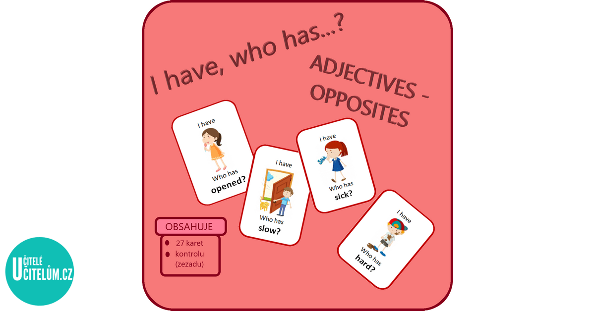 I have, who has...? Adjectives - opposites - Anglický jazyk ...