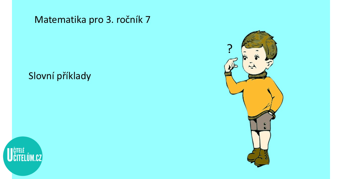 Matematika pro 3. ročník 7 - Matematika | UčiteléUčitelům.cz